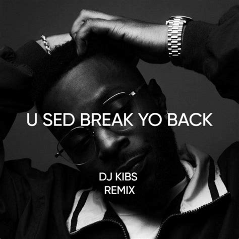 U Sed Break Yo Back Dj Kibs Remix Dj Kibs Kibs