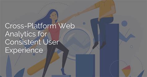 Cross Platform Web Analytics For Consistent User Experience
