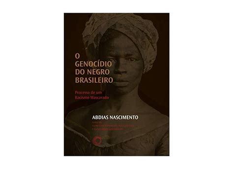 Genocídio Do Negro Brasileiro O Processo De Um Racismo Mascarado