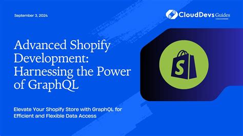 Advanced Shopify Development Harnessing The Power Of Graphql