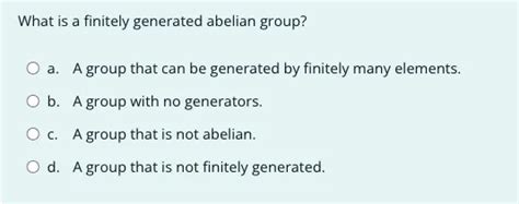 What Is A Finitely Generated Abelian Group A A Group That Can Be Generated By Finitely Many