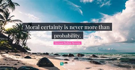 Moral Certainty Is Never More Than Probability Quote By Giovanni