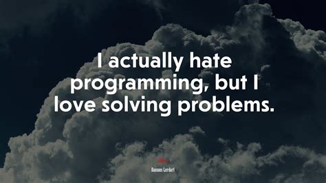 I Actually Hate Programming But I Love Solving Problems Rasmus