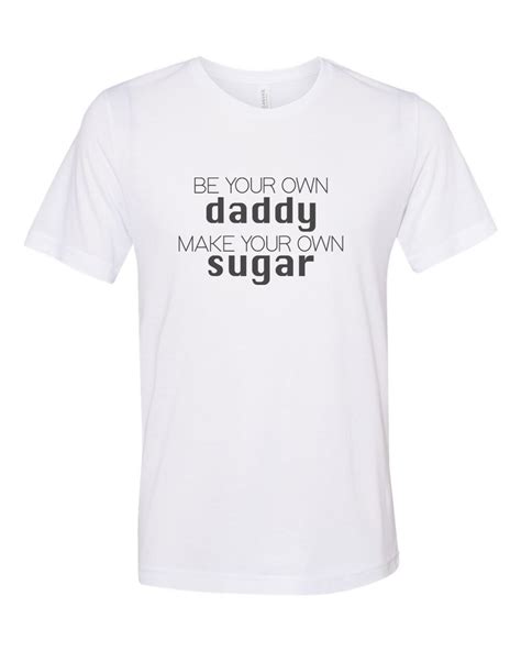 Be Your Own Daddy Make Your Own Sugar Sugar Daddy Shirt Etsy