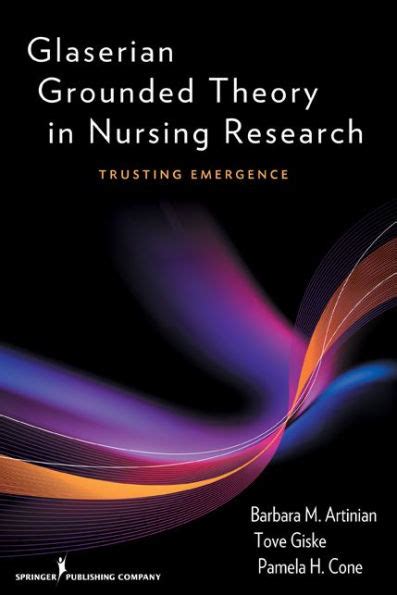 Glaserian Grounded Theory In Nursing Research Trusting Emergence By Barbara Artinian Phd Rn