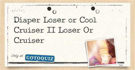 Diaper Loser Or Cool Cruiser Ii Loser Or Cruiser