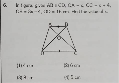 In figure, given A B \| C D , O A = x , O C = x + 4, O B = 3 x - 4 , O D