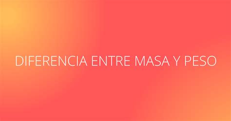 Diferencia Entre Masa Y Peso