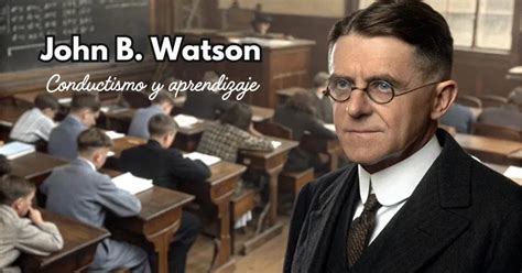 John B Watson Conductismo Y Aprendizaje