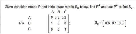 solved given transition matrix p and initial state matrix so below
