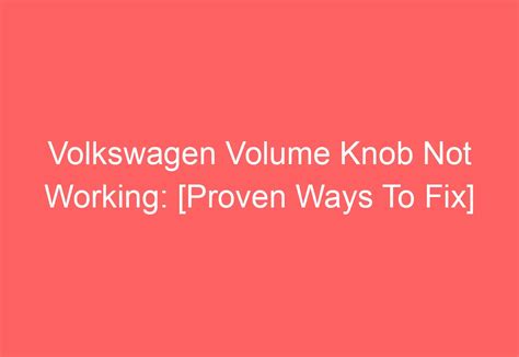Volkswagen Volume Knob Not Working Proven Ways To Fix Automotiveglory