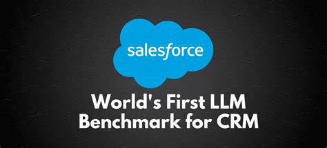 Salesforce Releases Worlds 1st Llm Benchmark For Crm