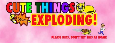 Cute Things Exploding