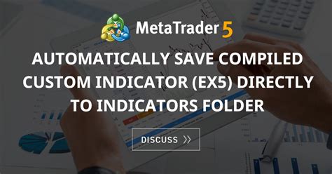 Automatically Save Compiled Custom Indicator Ex5 Directly To