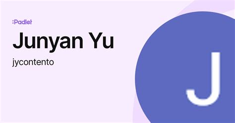 Junyan Yu Jycontento Profile Padlet