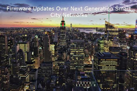 firmware updates over next generation low power smart city networks firmware modules