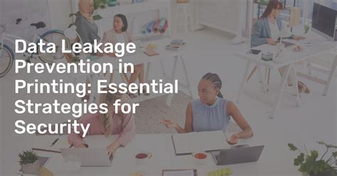Data Leakage Prevention In Printing Essential Strategies For Security