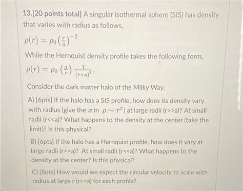 Solved 13 [20 Points Total] A Singular Isothermal Sphere