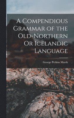 Compendious Grammar Of The Old Northern Or Icelandic Language George