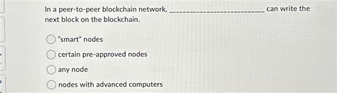 Solved In A Peer To Peer Blockchain Network Can Write The