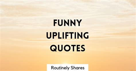 Funny Uplifting Quotes To Add Humor To Inspiration Routinely Shares