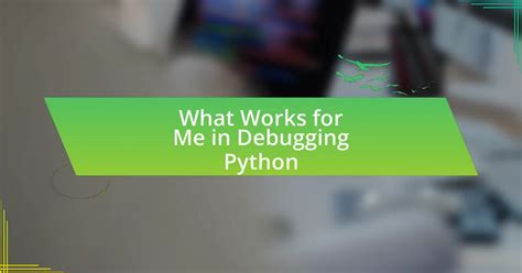 What Works For Me In Debugging Python •