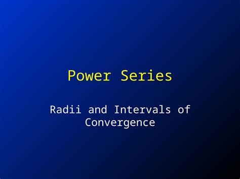 Pptx Power Series Radii And Intervals Of Convergence First Some