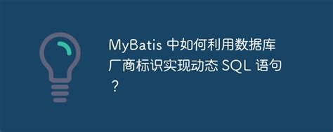 mybatis 中如何利用数据库厂商标识实现动态 sql 语句？ 米云