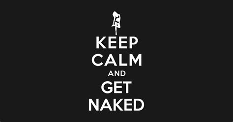 KEEP CALM AND GET NAKED Calm Posters And Art Prints TeePublic