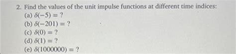 Solved 2 Find The Values Of The Unit Impulse Functions At