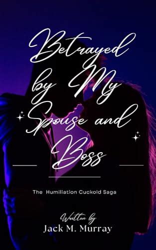 Betrayed By My Spouse And Boss The Humiliation Cuckold Saga By Jack M