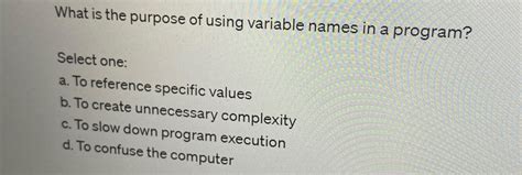Solved What Is The Purpose Of Using Variable Names In A Chegg