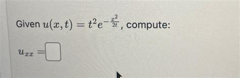 solved given u x t t2e−2tx2 compute uxx