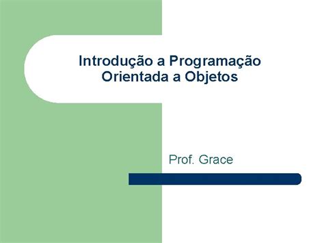 Introduo A Programao Orientada A Objetos Prof Grace