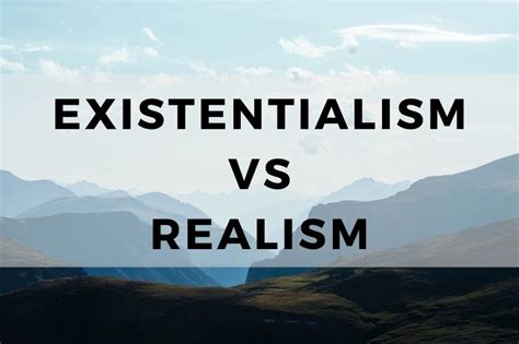 Existentialism Vs Realism A Comparative Study