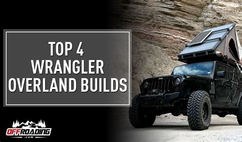 Top 4 Wrangler Overland Builds – Offroading 4×4 Guides & Reviews
