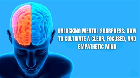 Unlocking Mental Sharpness How To Cultivate A Clear Focused And