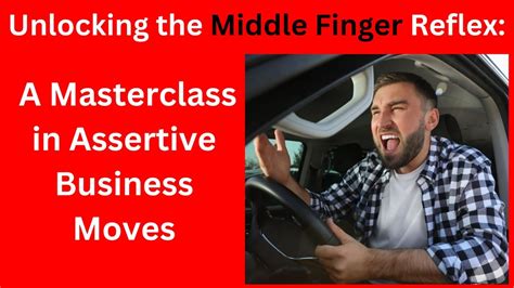 Unlocking The Middle Finger Reflex A Masterclass In Assertive Business
