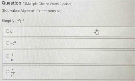 Solved: Question 1(Multiple Choice Worth 2 points) (Equivalent Algebraic Expressions MC ...