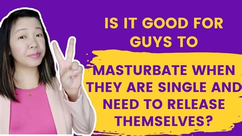 Is It Good For Guys To Masturbate When They Are Single And Youtube