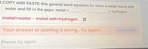 Solved Copy And Paste This General Word Equation For When A Metal Reacts With Water And Fill In