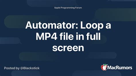 Automator Loop A Mp4 File In Full Screen Macrumors Forums