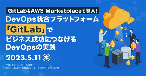 「gitlabをaws marketplaceで導入！devops統合プラットフォーム「gitlab」でビジネス成功につなげるdevopsの