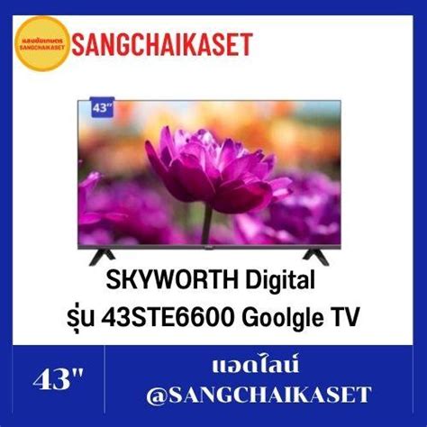 ขาย Skyworth 43STE6600 - บริษัท แสงชัยอีเล็คโทรนิค จำกัด ( ร้านดังย่าน ...