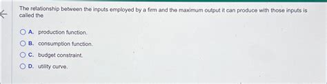 Solved The Relationship Between The Inputs Employed By A