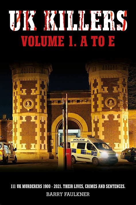 Uk Killers Vol 1 A To E 111 Killers 1900 2021 Their Lives Crimes