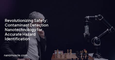 Revolutionizing Safety Contaminant Detection Nanotechnology For