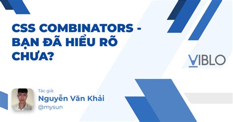 Css Combinators Bạn đã Hiểu Rõ Chưa