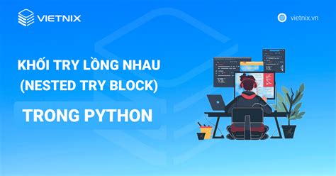 Cách Xử Lý Lỗi Sử Dụng Nested Try Block Trong Python Chuẩn
