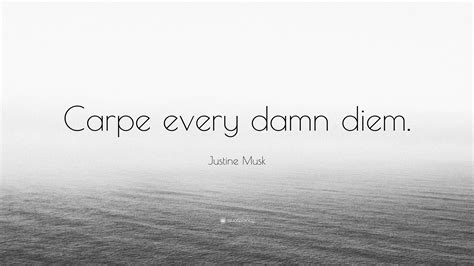 Justine Musk Quote Carpe Every Damn Diem”